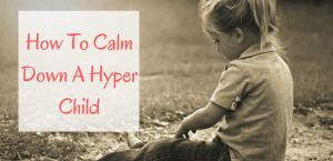 How To Calm Down a Hyper Child