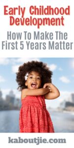 Early Childhood Development - Make The First 5 Years Matter